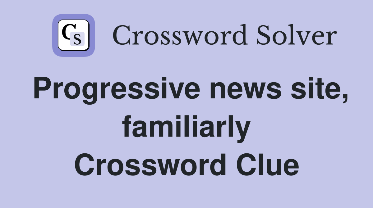 Progressive news site, familiarly - Crossword Clue Answers - Crossword Solver